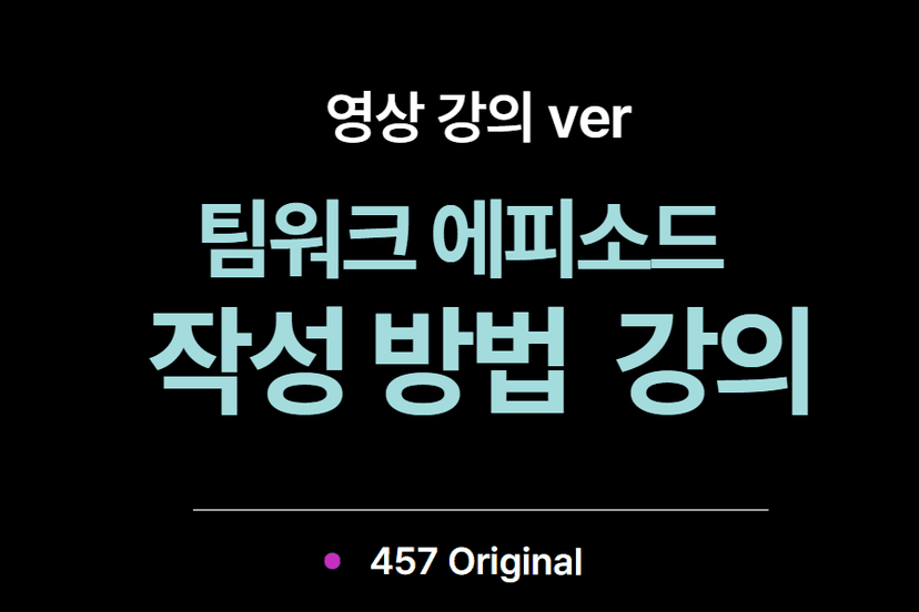 팀워크 에피소드 정말 쉽게 작성하는 방법론 강의 (업로드 완료) | 457 DEEP