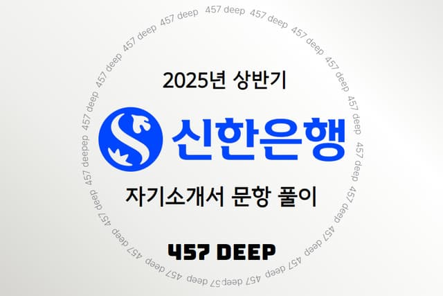 25년 상반기 신한은행 자소서문항풀이 | 457 DEEP